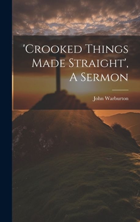 'crooked Things Made Straight', A Sermon | Warburton, John - 교보문고
