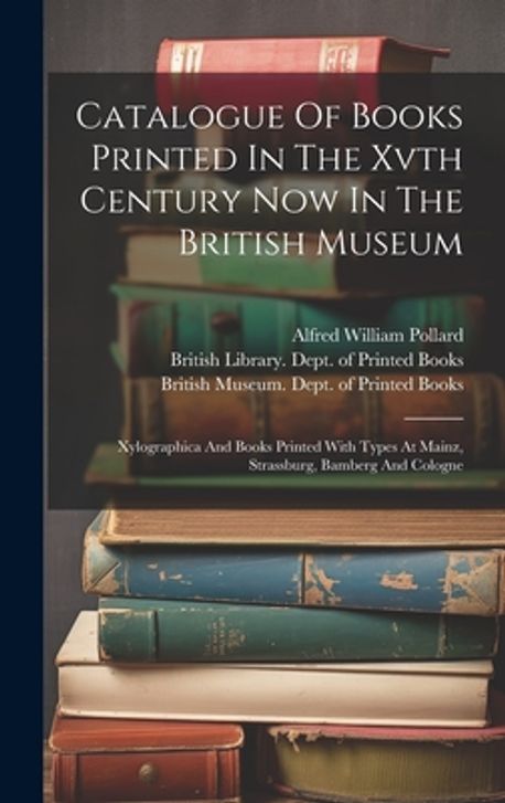 Catalogue Of Books Printed In The Xvth Century Now In The British ...