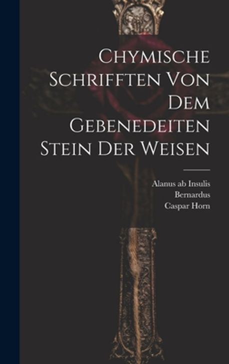 Chymische Schrifften Von Dem Gebenedeiten Stein Der Weisen ...