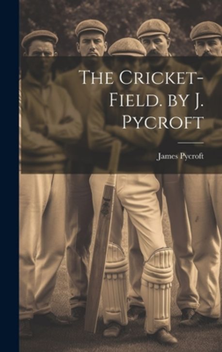The Cricket-Field. by J. Pycroft | Pycroft, James - 교보문고