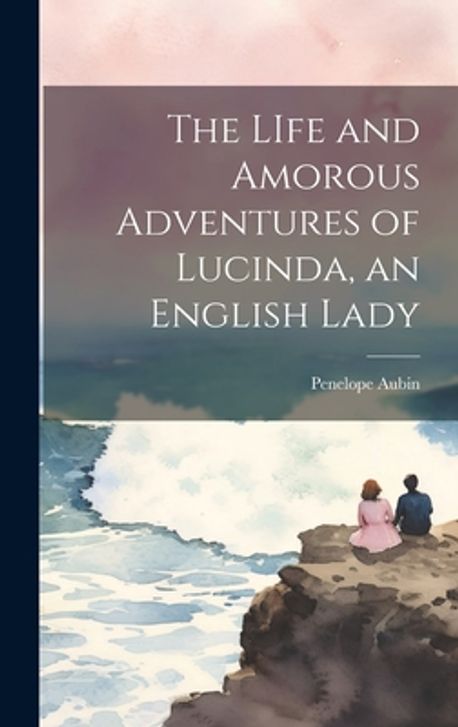 The LIfe and Amorous Adventures of Lucinda, an English Lady | Aubin ...