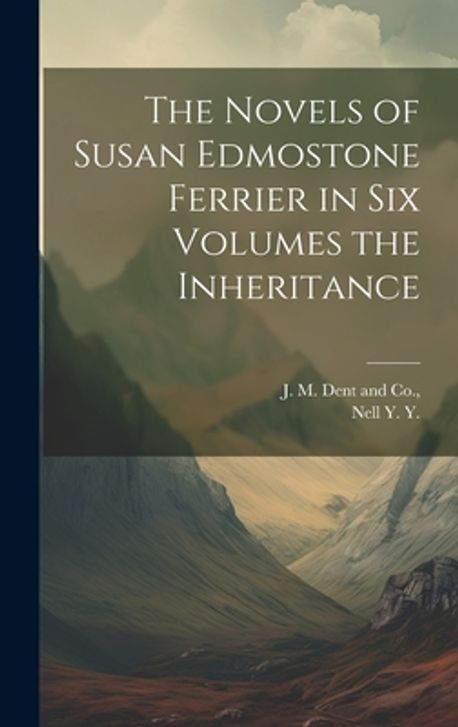 The Novels of Susan Edmostone Ferrier in Six Volumes the Inheritance ...