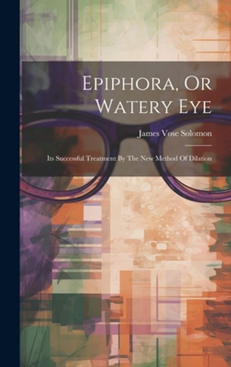 Epiphora, Or Watery Eye | Solomon, James Vose - 교보문고