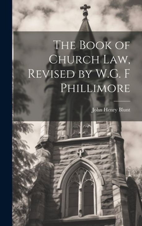 The Book of Church Law, Revised by W.G. F Phillimore | Blunt, John ...