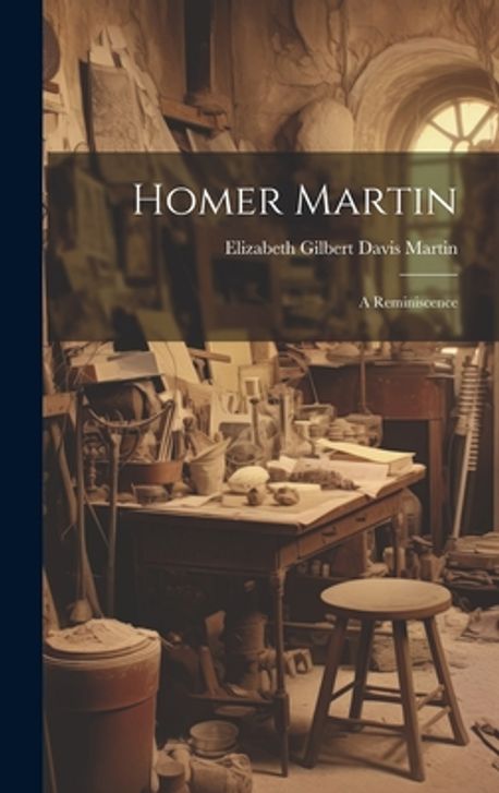 Homer Martin | Elizabeth Gilbert Davis Martin - 교보문고