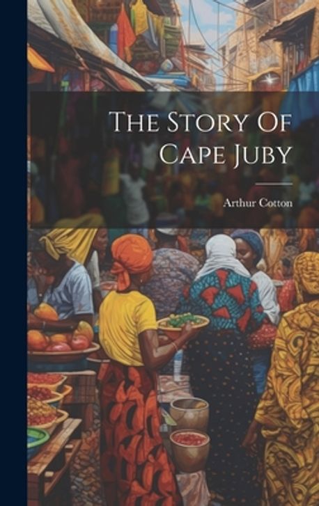 The Story Of Cape Juby | (Sir )., Arthur Cotton - 교보문고