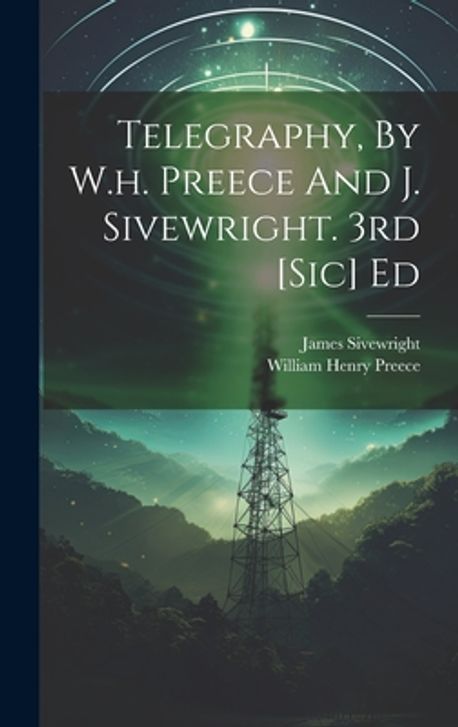 Telegraphy, By W.h. Preece And J. Sivewright. 3rd [sic] Ed | William ...