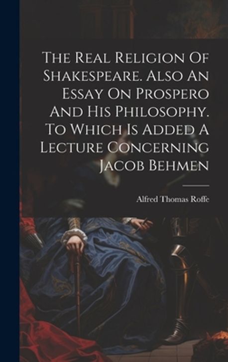 The Real Religion Of Shakespeare. Also An Essay On Prospero And His ...