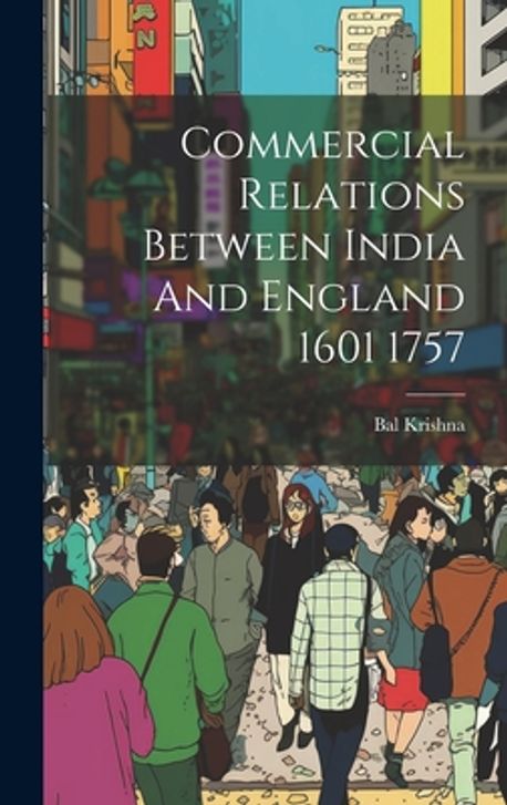 Commercial Relations Between India And England 1601 1757 | Krishna, Bal ...