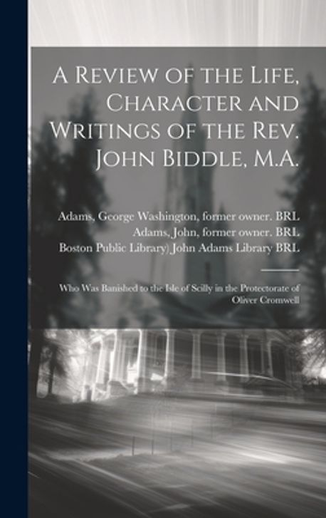 A Review of the Life, Character and Writings of the Rev. John Biddle, M ...
