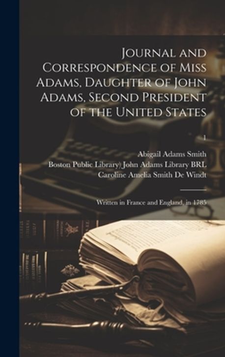 Journal and Correspondence of Miss Adams, Daughter of John Adams ...