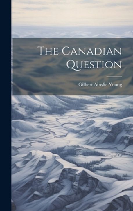 The Canadian Question | Young, Gilbert Ainslie - 교보문고