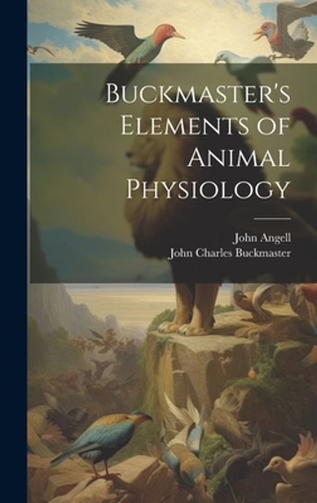Buckmaster's Elements of Animal Physiology | Buckmaster, John Charles ...