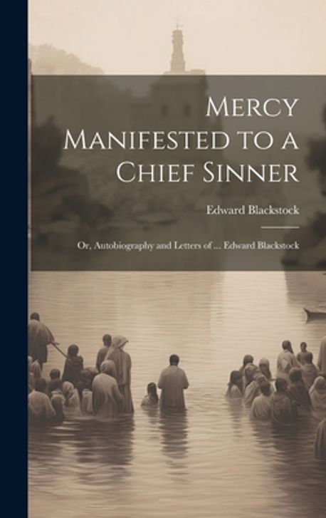 Mercy Manifested to a Chief Sinner | Blackstock, Edward - 교보문고