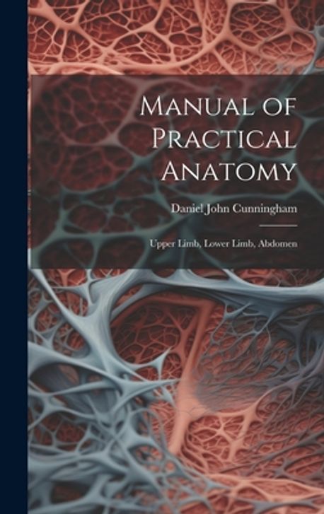 Manual of Practical Anatomy | Cunningham, Daniel John - 교보문고