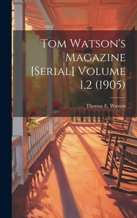 Tom Watson's Magazine [serial] Volume 1,2 (1905) | Watson, Thomas E. 1856-1922 - 교보문고