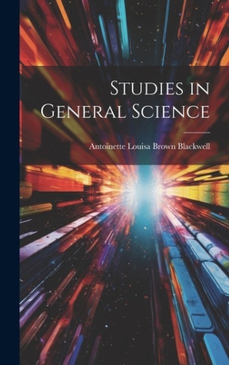 Studies in General Science | Blackwell, Antoinette Louisa Brown - 교보문고