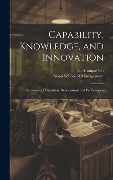 Capability, Knowledge, and Innovation | Un, C. Annique 1969- - 교보문고