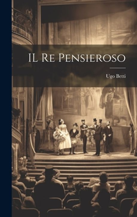 IL re pensieroso | Betti, Ugo - 교보문고