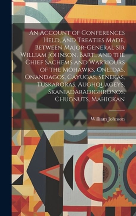 An Account of Conferences Held, and Treaties Made, Between Major ...