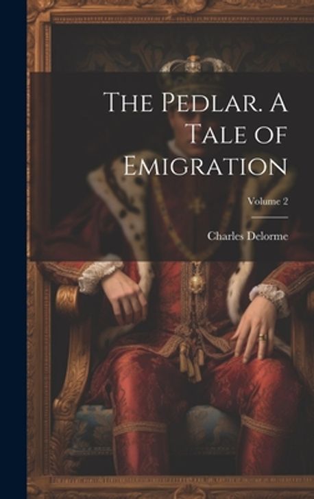 The Pedlar. A Tale of Emigration; Volume 2 | Delorme, Charles - 교보문고