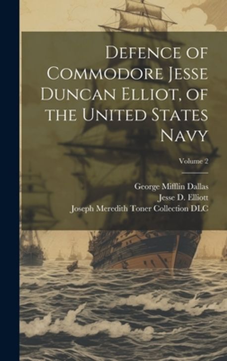 Defence of Commodore Jesse Duncan Elliot, of the United States Navy ...