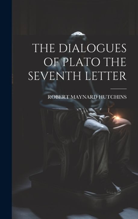 The Dialogues of Plato the Seventh Letter | Hutchins, Robert Maynard - 교보문고