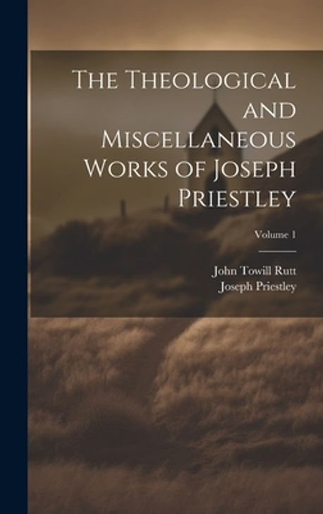The Theological and Miscellaneous Works of Joseph Priestley; Volume 1 ...