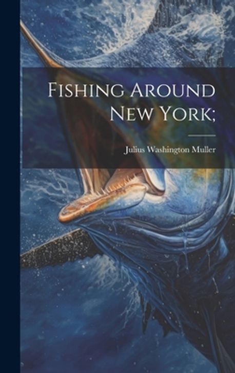 Fishing Around New York; | Muller, Julius Washington 1868- [Fro - 교보문고