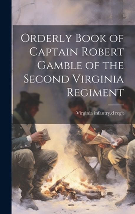 Orderly Book of Captain Robert Gamble of the Second Virginia Regiment ...