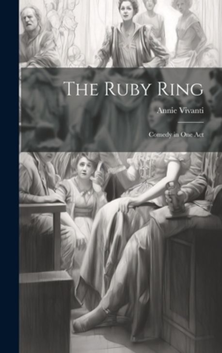 The Ruby Ring; Comedy in one Act | Vivanti, Annie - 교보문고