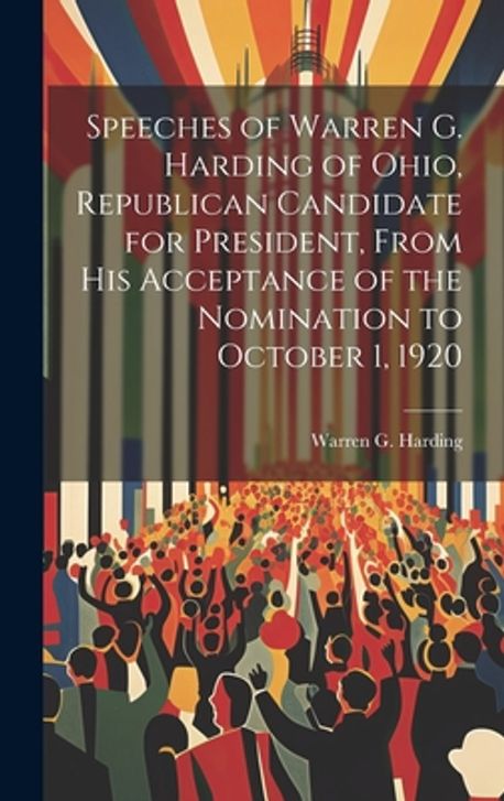 Speeches of Warren G. Harding of Ohio, Republican Candidate for ...