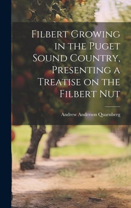 Filbert Growing in the Puget Sound Country, Presenting a Treatise on ...
