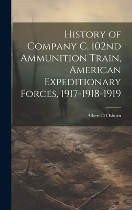 History of Company C, 102nd Ammunition Train, American Expeditionary ...