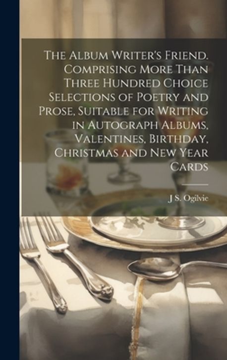 The Album Writer's Friend. Comprising More Than Three Hundred Choice ...