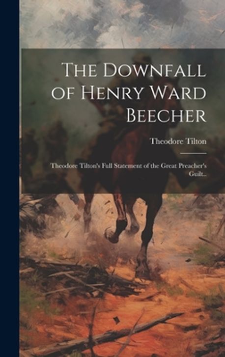 The Downfall of Henry Ward Beecher | Tilton, Theodore - 교보문고