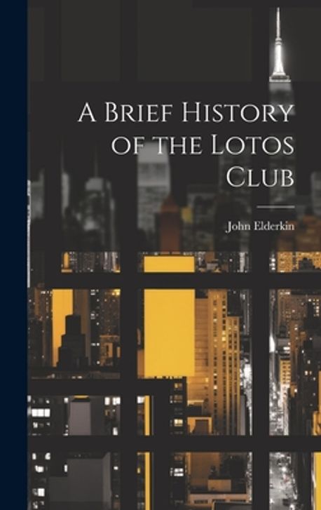A Brief History of the Lotos Club | Elderkin, John - 교보문고