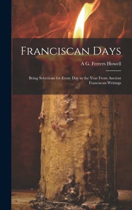 Franciscan Days; Being Selections for Every day in the Year From ...