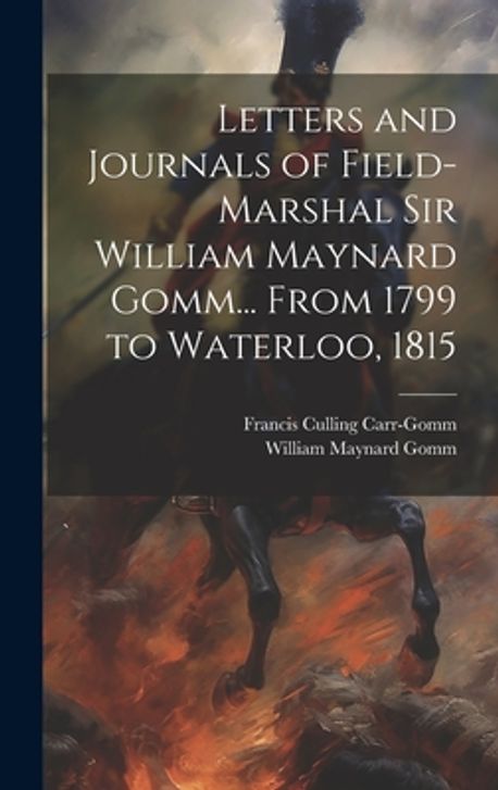 Letters and Journals of Field-Marshal Sir William Maynard Gomm... From ...