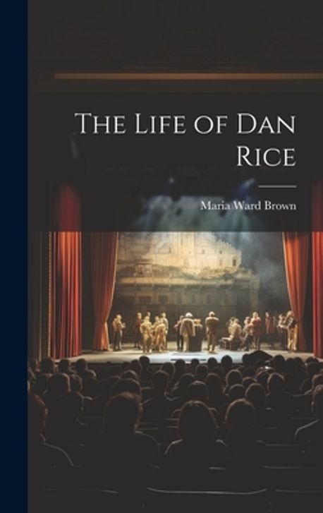 The Life of Dan Rice | Brown, Maria Ward - 교보문고