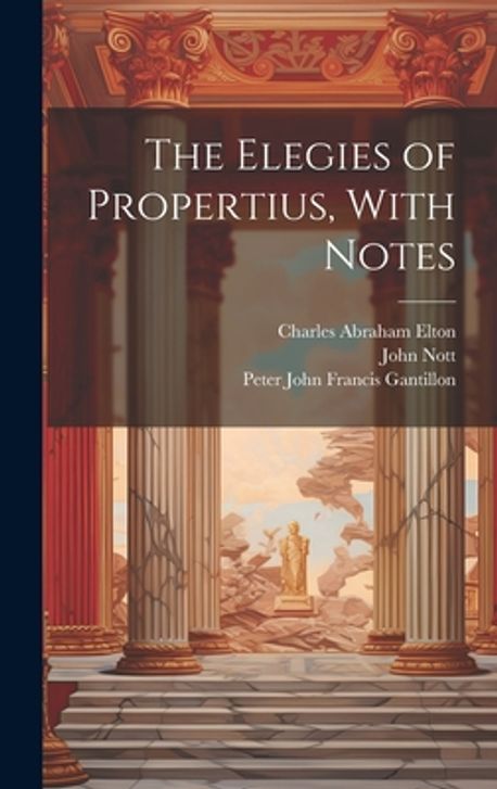 The Elegies of Propertius, With Notes | Propertius, Sextus - 교보문고