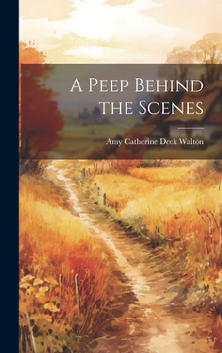 A Peep Behind the Scenes | Walton, Amy Catherine Deck - 교보문고