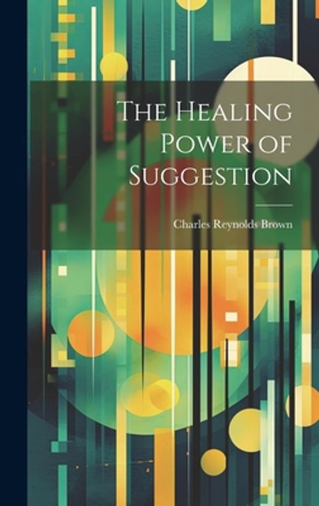 The Healing Power of Suggestion | Brown, Charles Reynolds - 교보문고