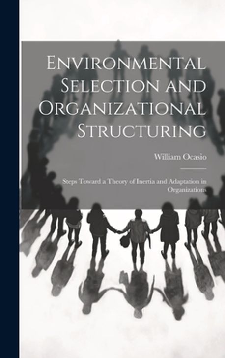 Environmental Selection and Organizational Structuring | William, Ocasio - 교보문고