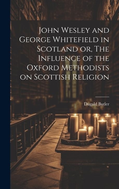 John Wesley and George Whitefield in Scotland or, The Influence of the ...