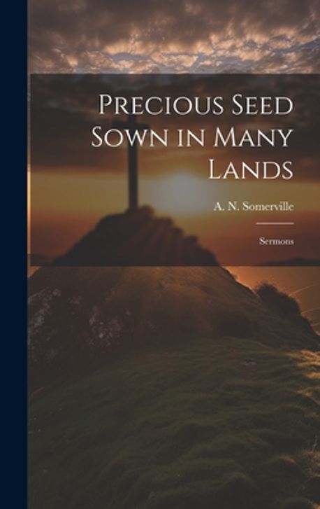 Precious Seed Sown in Many Lands | Somerville, A. N. (Alexander Neil) 1 ...