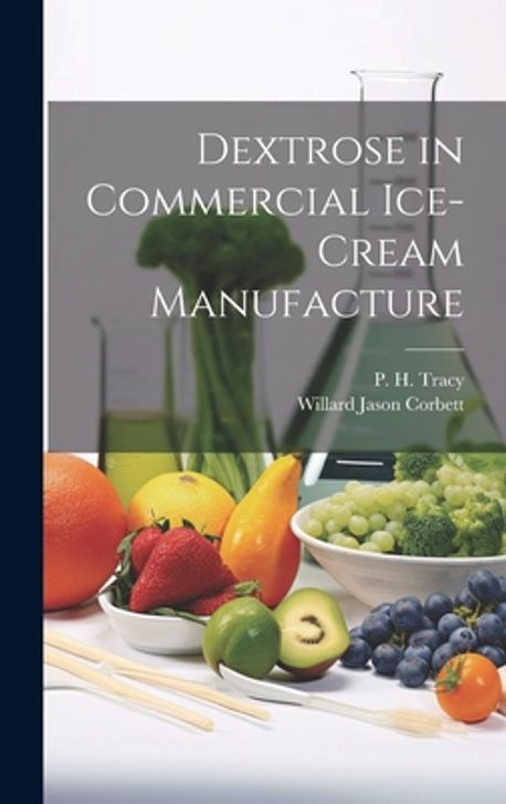 Dextrose in Commercial Ice-cream Manufacture | Corbett, Willard Jason ...