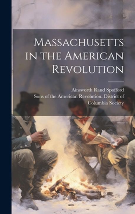 Massachusetts in the American Revolution | Spofford, Ainsworth Rand - 교보문고