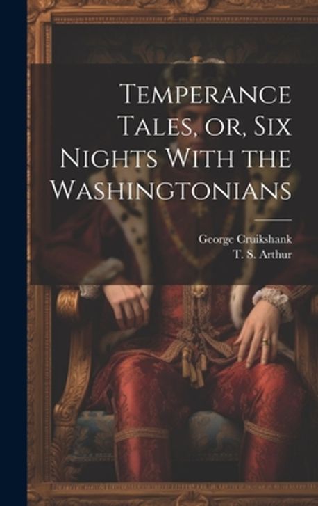 Temperance Tales, or, six Nights With the Washingtonians | Arthur, T. S ...