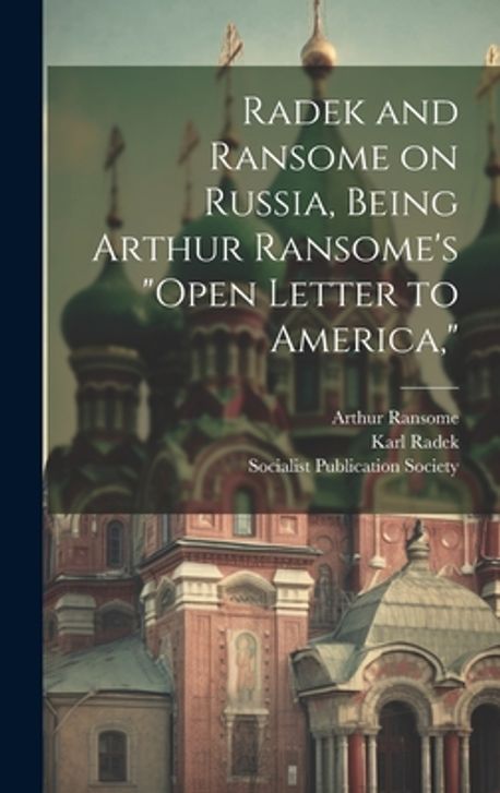 Radek and Ransome on Russia, Being Arthur Ransome's Open Letter to ...
